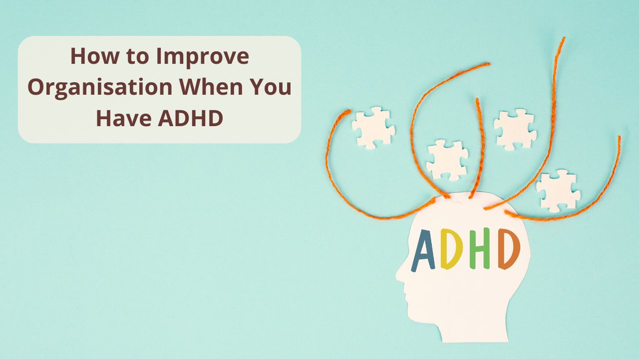 How to Improve Organisation When You Have ADHD
